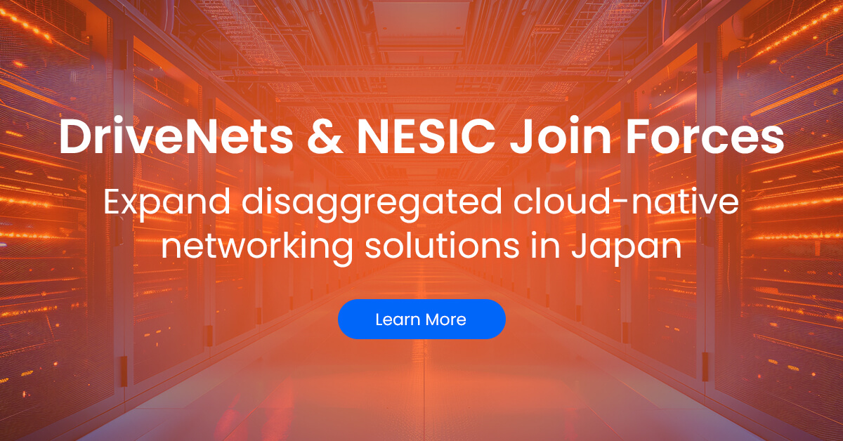 DriveNets and NESIC Join Forces to Expand Disaggregated, Cloud-Native Networking Solutions in ...