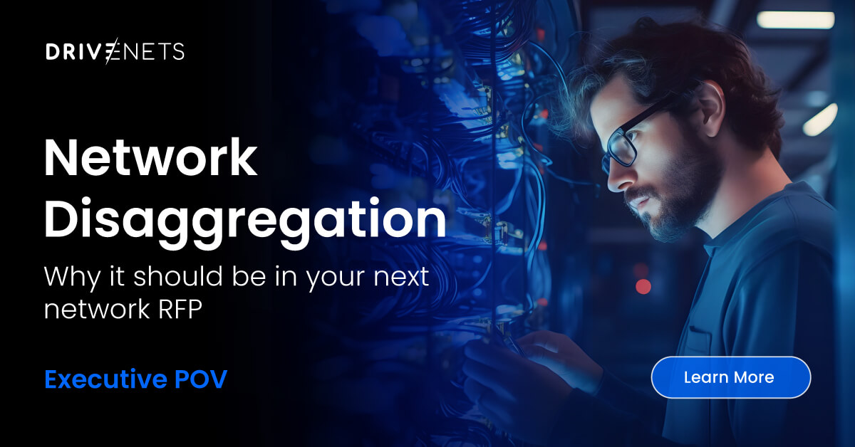 Why Network Disaggregation Should Be In Your Next RFP - POV Executives - DriveNets